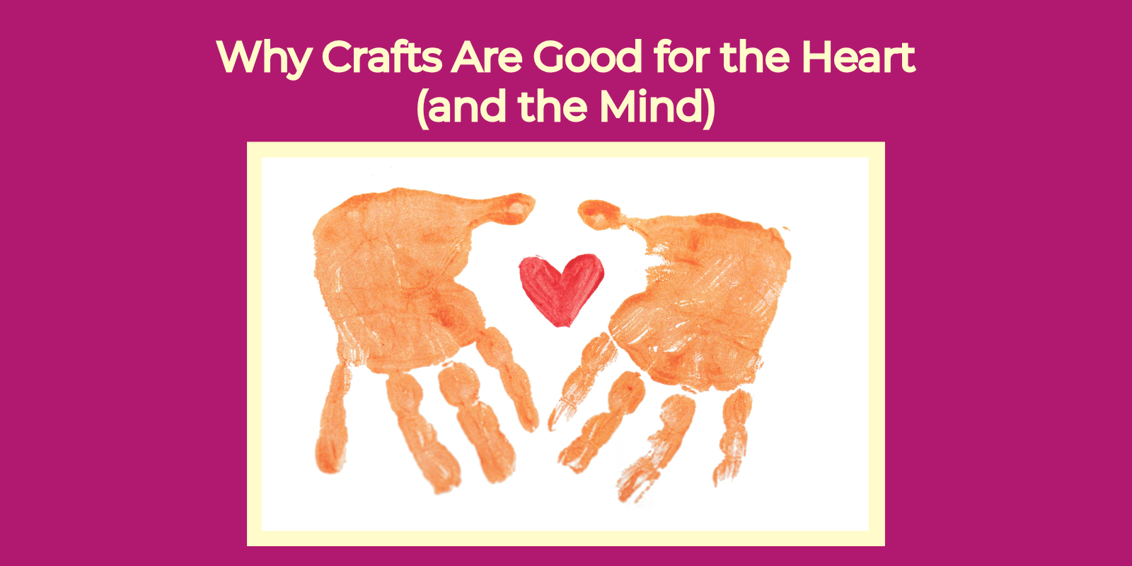 Why Crafts Are Good for the Heart (and the Mind) | CK Family Services